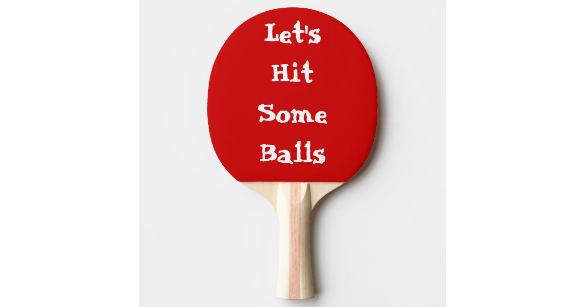 Hit Some Balls Ping Pong Paddle, Red Rubber Back Ping-Pong Paddle | Zazzle