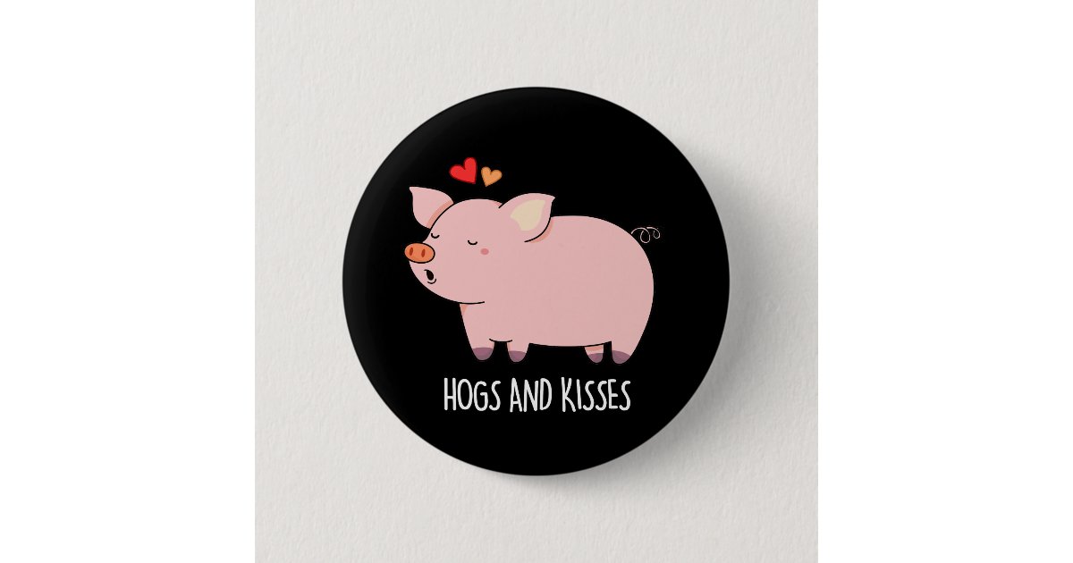 Hogs And Kisses Funny Hog Pig Pun Dark BG Button | Zazzle