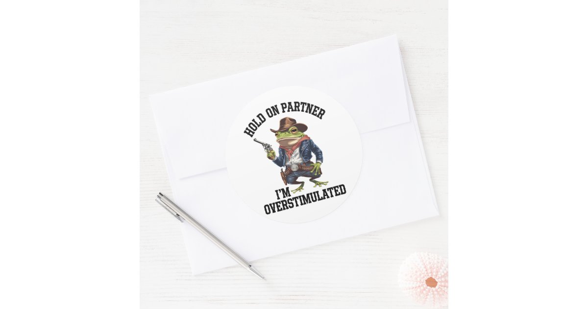 Hold On Partner I'm Overstimulated Cowboy Frog Classic Round Sticker ...