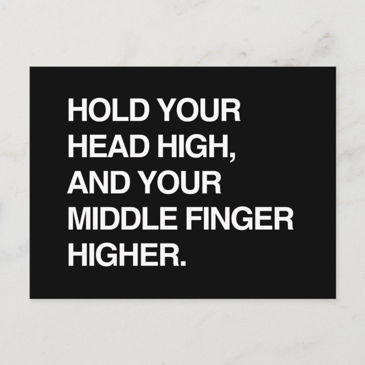 HOLD YOUR HEAD HIGH AND YOUR MIDDLE FINGER HIGHER. POSTCARD | Zazzle