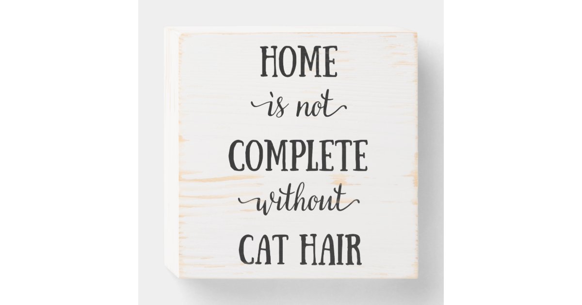 Home is not Complete without Cat Hair Wooden Box Sign | Zazzle