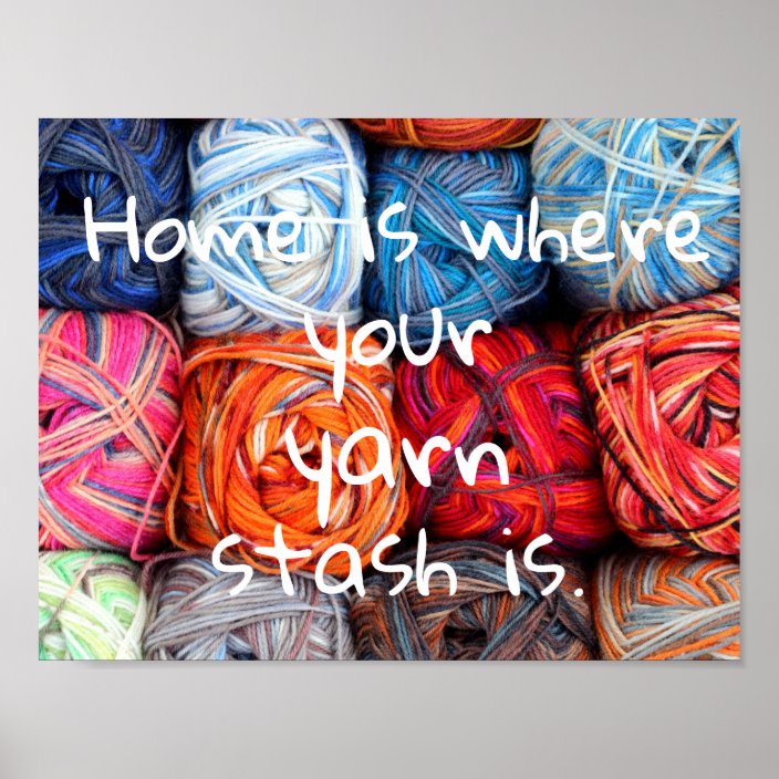 Home is where your yarn stash is poster | Zazzle.com