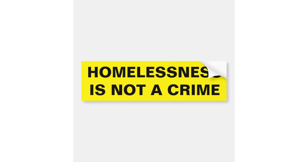 HOMELESSNESS IS NOT A CRIME BUMPER STICKER | Zazzle