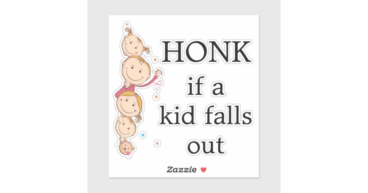 Honk if a kid falls out sticker | Zazzle