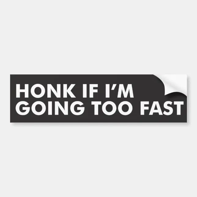 Honk If I'm Going Too Fast - Bumper Sticker | Zazzle
