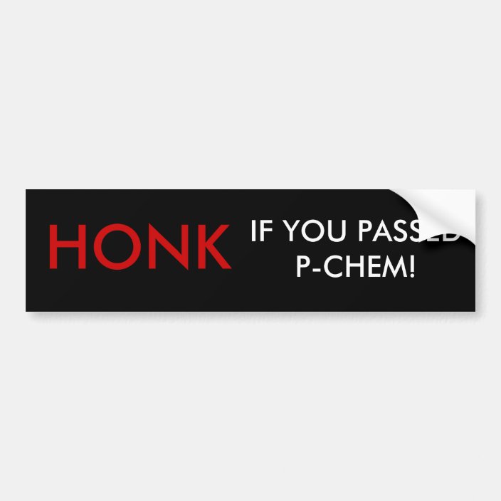 HONK IF YOU PASSED P-CHEM! BUMPER STICKER | Zazzle.com