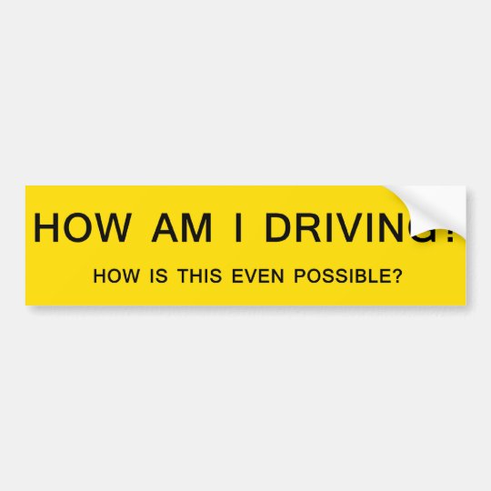 HOW AM I DRIVING bump stick Bumper Sticker | Zazzle.com
