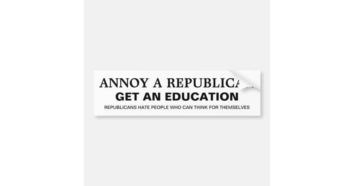 How to Annoy a Republican - Get an Education Bumper Sticker | Zazzle