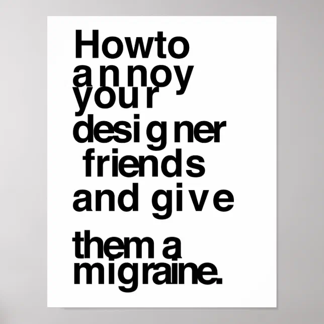 How to annoy your designer friends poster | Zazzle