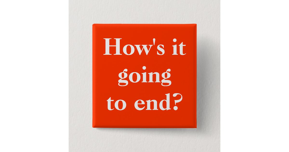 How's it going to end? Button Pin | Zazzle