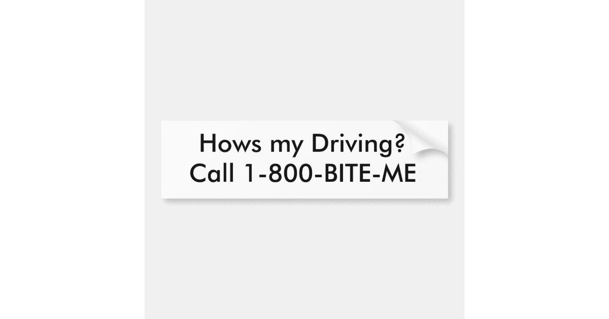 Hows my Driving? Call 1-800-BITE-ME Bumper Sticker | Zazzle