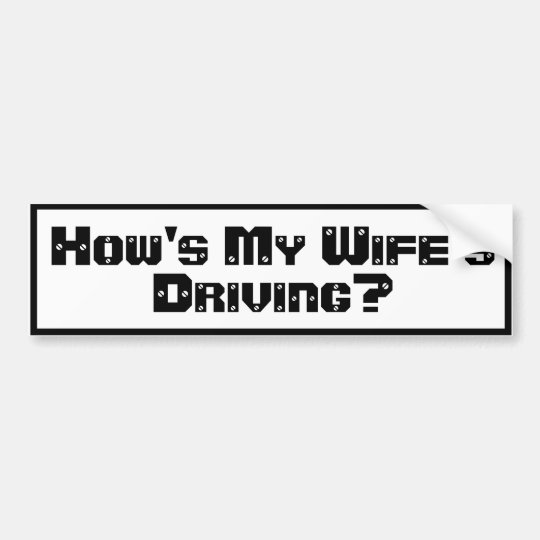 How's My Wife's Driving Bumper Sticker | Zazzle.com