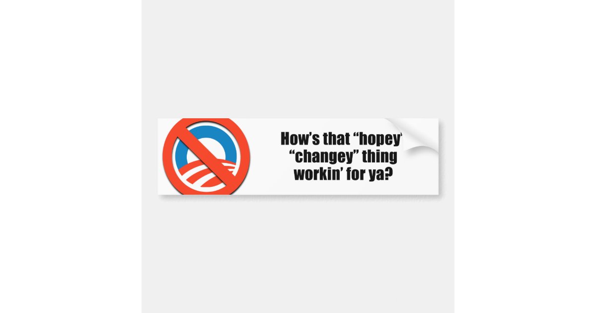 How's that hopey changey thing workin' for ya bumper sticker | Zazzle