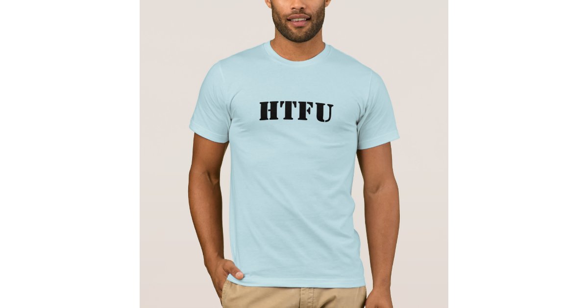 HTFU - Harden the F up T-Shirt | Zazzle