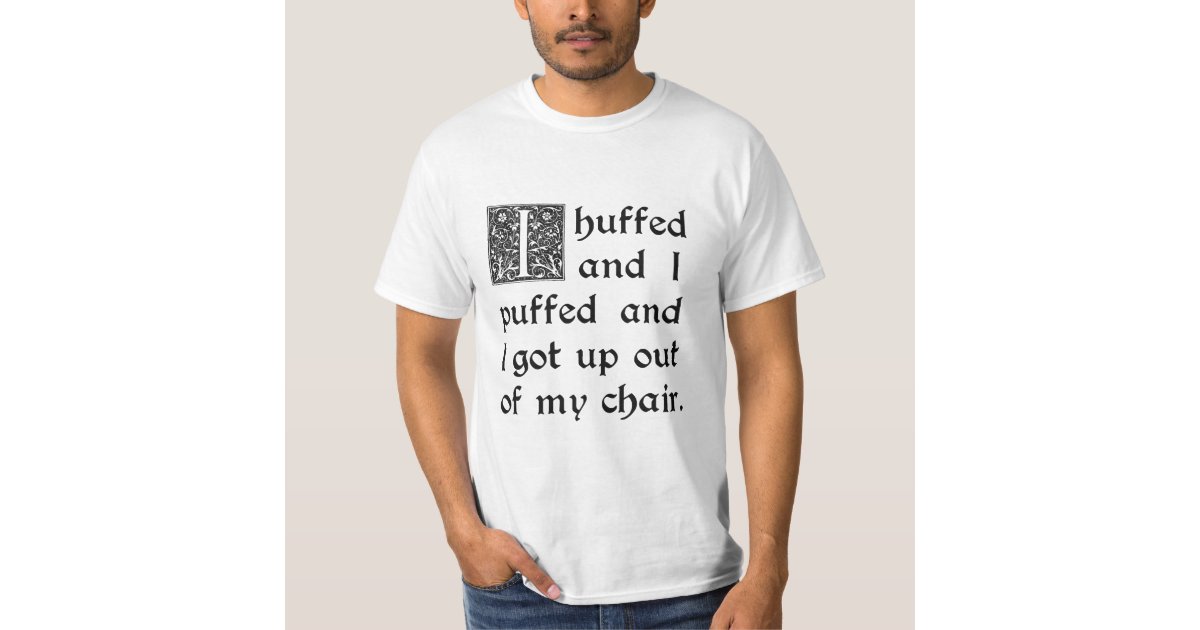 Huffed and Puffed and Got Out of My Chair T-Shirt | Zazzle