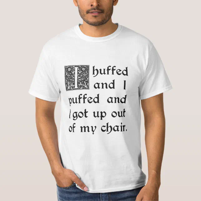 Huffed and Puffed and Got Out of My Chair T-Shirt | Zazzle