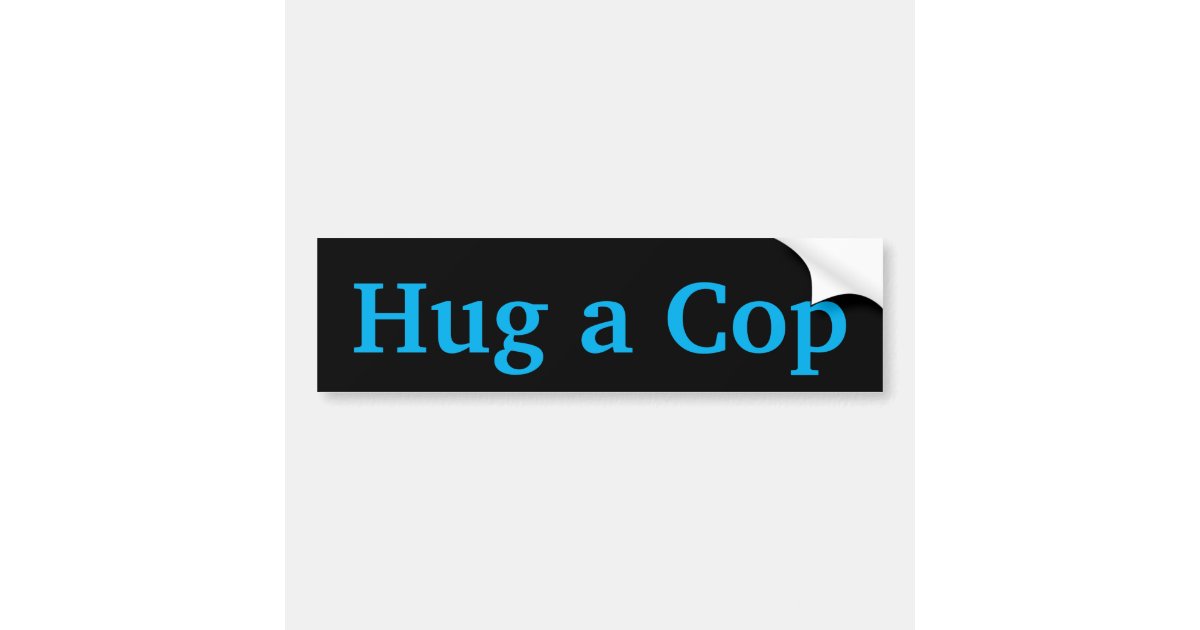 Hug a Cop Bumper Sticker | Zazzle