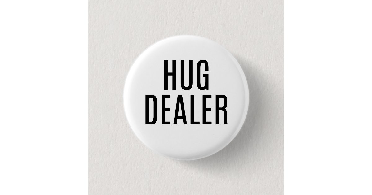 HUG DEALER button | Zazzle