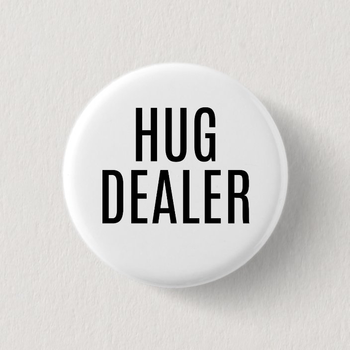 HUG DEALER button | Zazzle.com