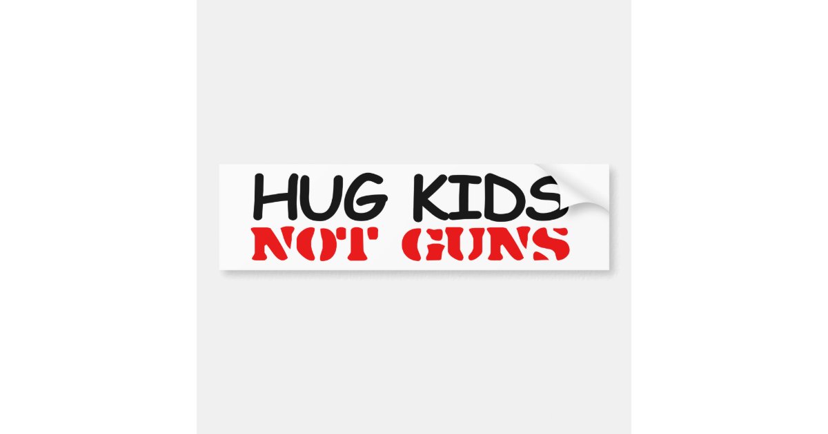 Hug Kids Not Guns Bumper Sticker | Zazzle
