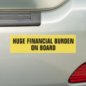 Huge Financial Burden On Board Bumper Sticker | Zazzle