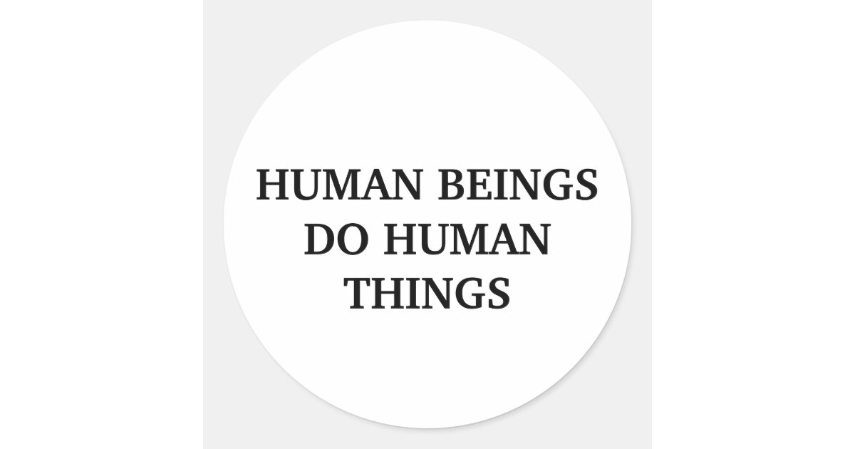 Human Beings Do Human Things Classic Round Sticker | Zazzle