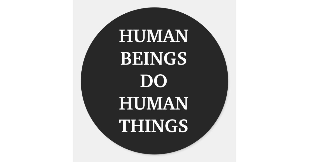 Human Beings Do Human Things Classic Round Sticker | Zazzle
