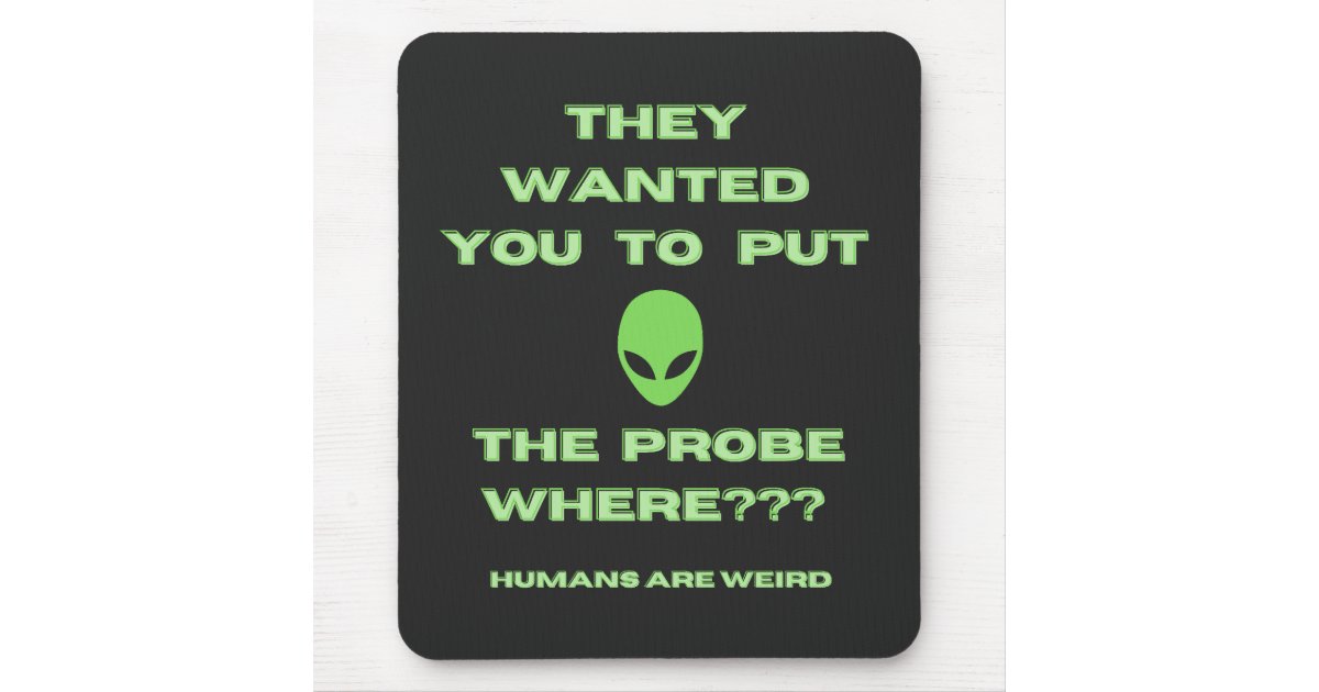Humans Weird Alien probe Green Mouse Pad | Zazzle