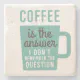 Humorous Saying Coffee Is The Answer Stone Coaster | Zazzle