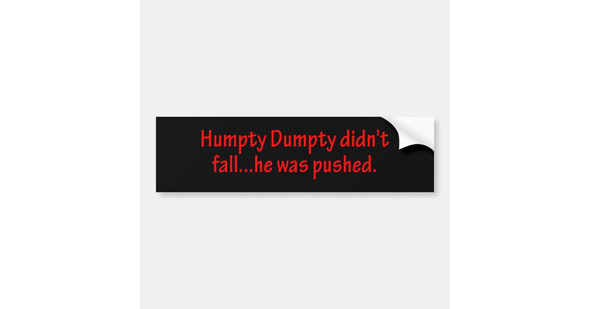 Humpty Dumpty Didn't Fall Bumper Sticker | Zazzle