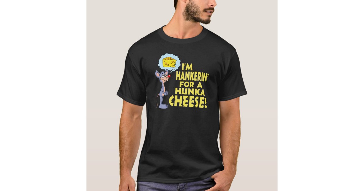 Hunka Cheese T-Shirt | Zazzle