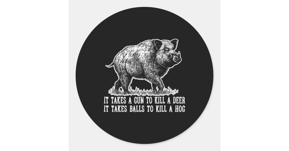 Hunting Hog Pig Sus Deer Hunting It takes balls Fu Classic Round ...