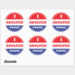 I Adulted Today Classic Round Sticker | Zazzle
