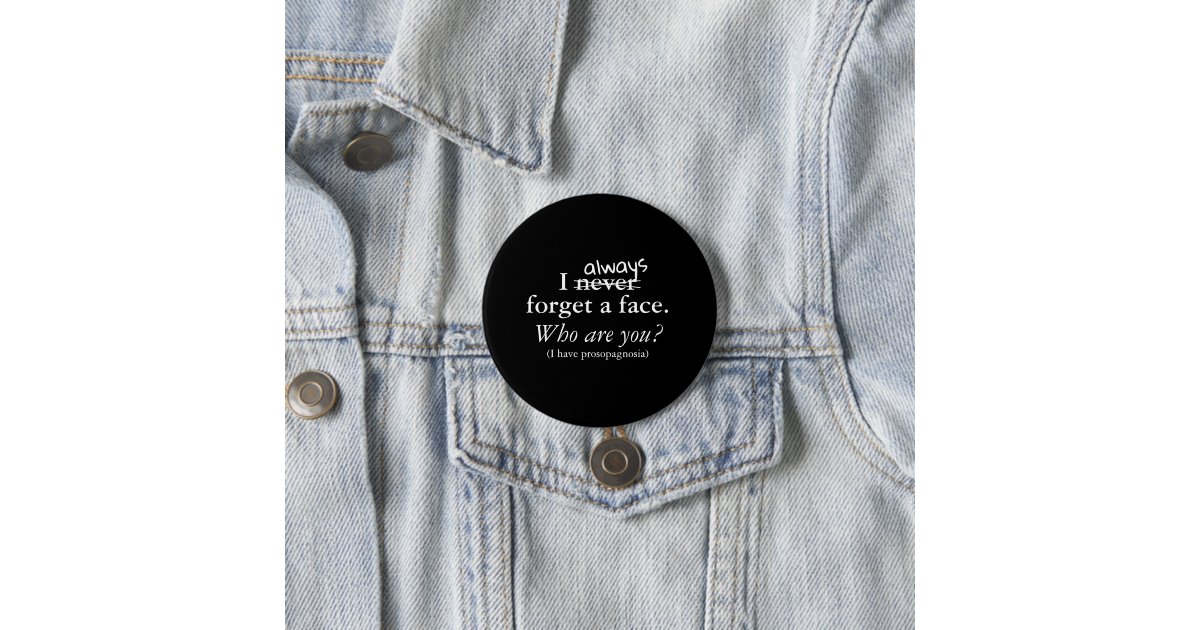 I always forget a face. Prosopagnosia Button | Zazzle