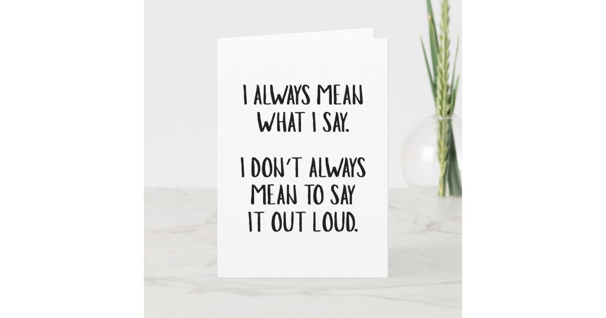 I Always Mean What I Say Card | Zazzle