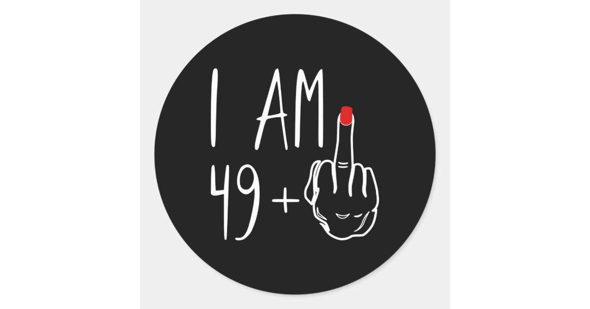I Am 49 Plus 1 Middle Finger For A 50Th For Classic Round Sticker | Zazzle