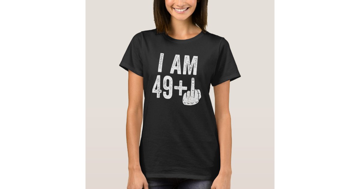 I Am 49 Plus Middle Finger 50th Birthday T-Shirt | Zazzle