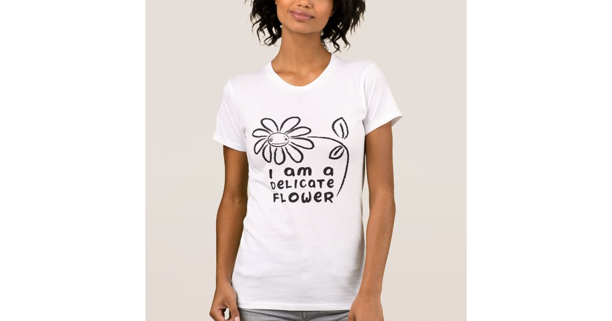 I am a delicate flower T-Shirt | Zazzle