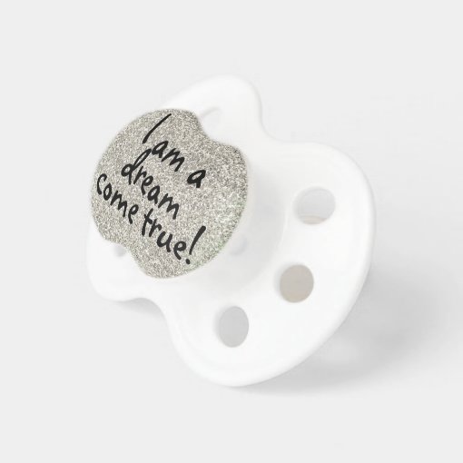 I am a dream come true baby quote pacifier | Zazzle