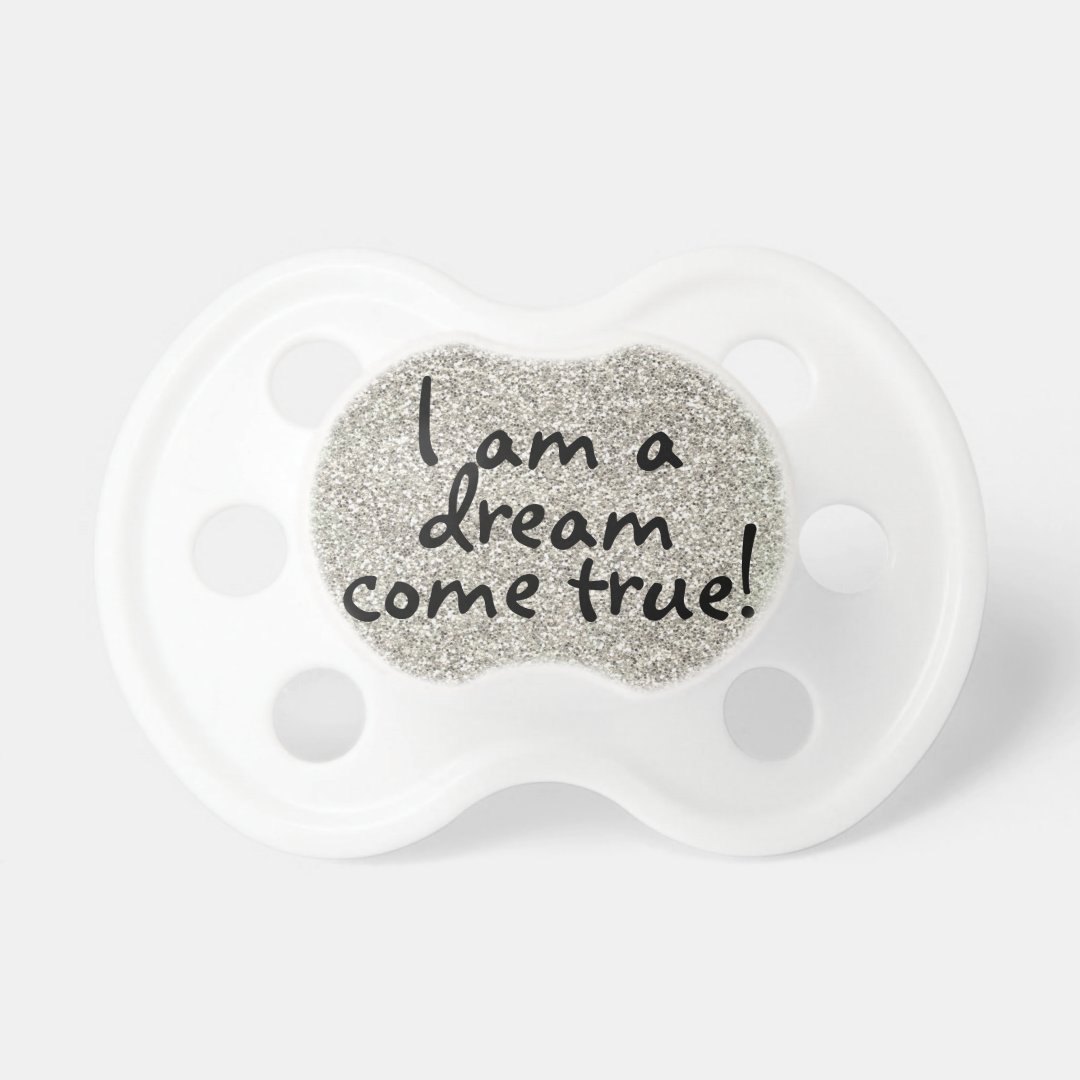 I am a dream come true baby quote pacifier | Zazzle