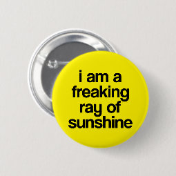 I am a Freaking Ray of Sunshine. Button | Zazzle