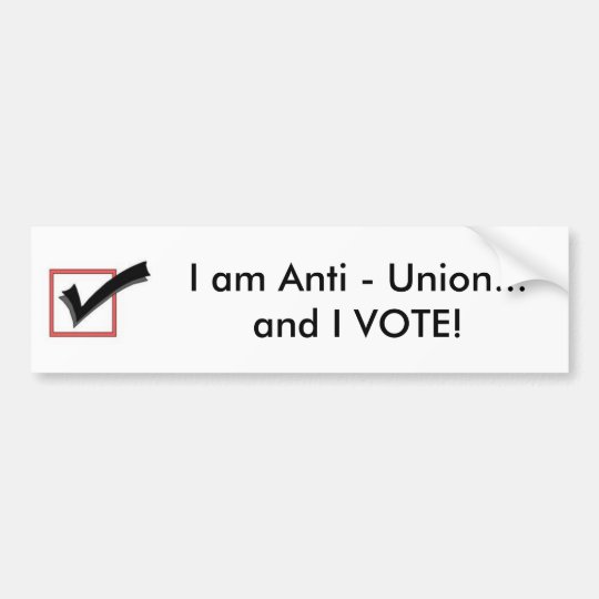 I am Anti - Union...and I VOTE! Bumper Sticker | Zazzle.com