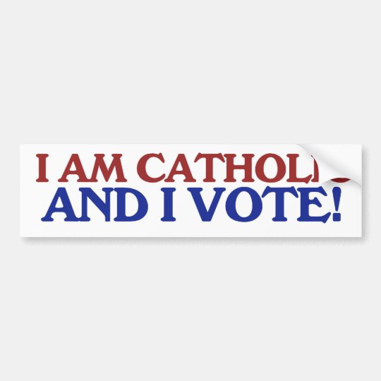I am catholic and I vote Bumper Sticker | Zazzle.com
