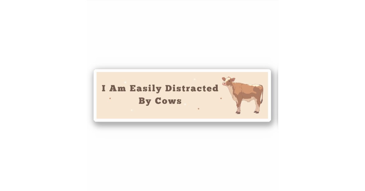 I Am Easily Distracted By Cows Bumper Sticker | Zazzle