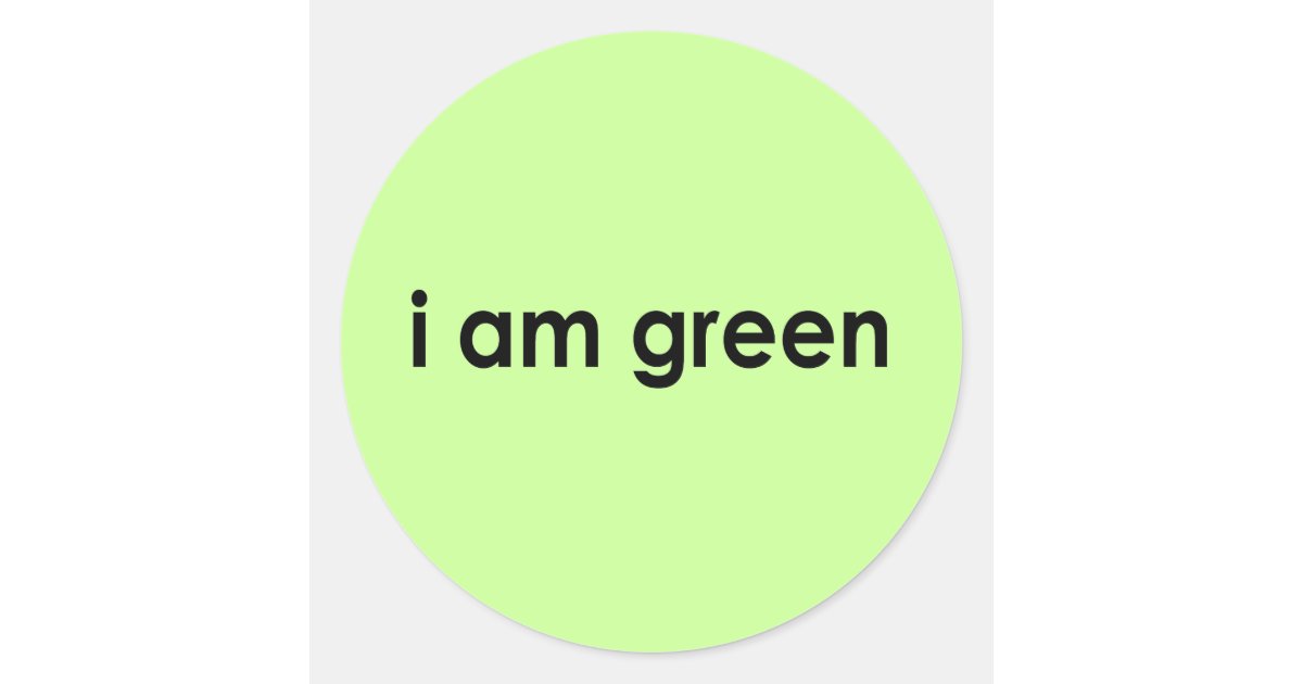 i am green - classic round sticker | Zazzle