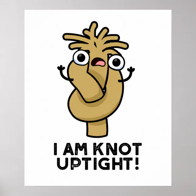 I Am Knot Uptight Funny Rope Pun Poster | Zazzle