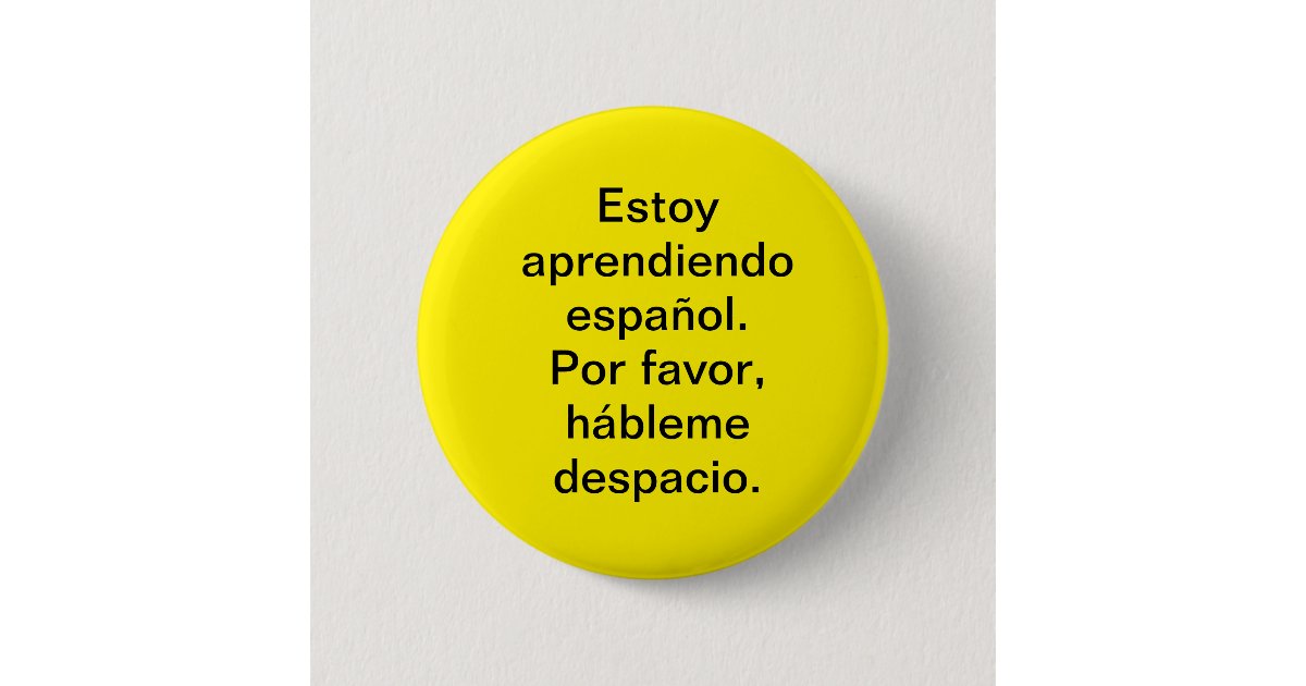 I am learning Spanish. Estoy aprendiendo español. Button | Zazzle