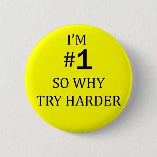 I Am No 1 So Why Try Harder Button | Zazzle.com I Am No 1 So Why Try Harder Button | Zazzle.com