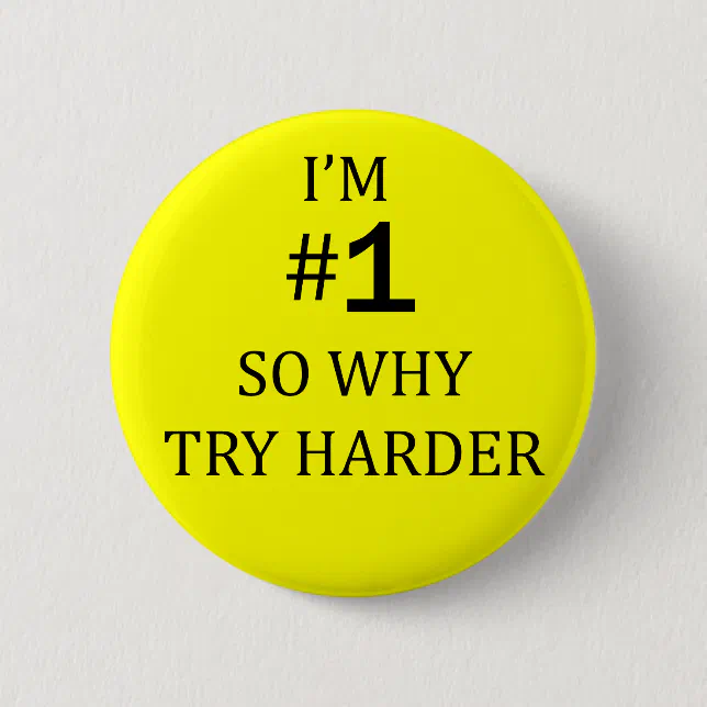 I Am No 1 So Why Try Harder Button | Zazzle