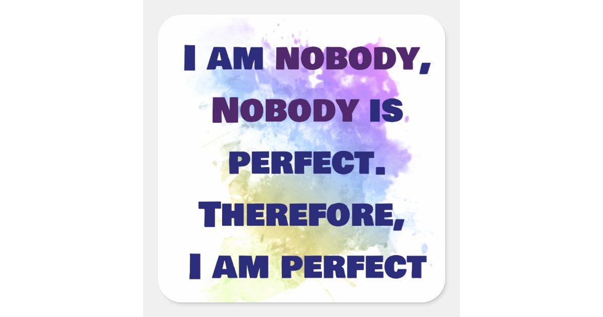 I am nobody, I am perfect. FUNNY and Colorful Square Sticker | Zazzle